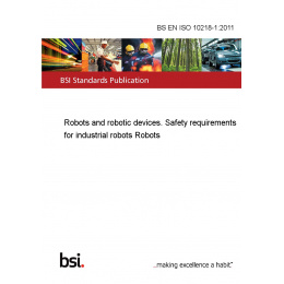 BS EN ISO 10218-1:2011 Robots and robotic devices. Safety requirements for industrial robots ...