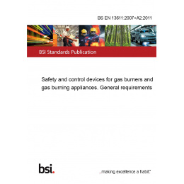 BS EN 13611:2007+A2:2011 Safety and control devices for gas burners and gas burning appliances ...