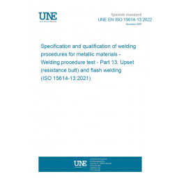 UNE EN ISO 15614-13:2022 Specification and qualification of welding procedures for metallic ...